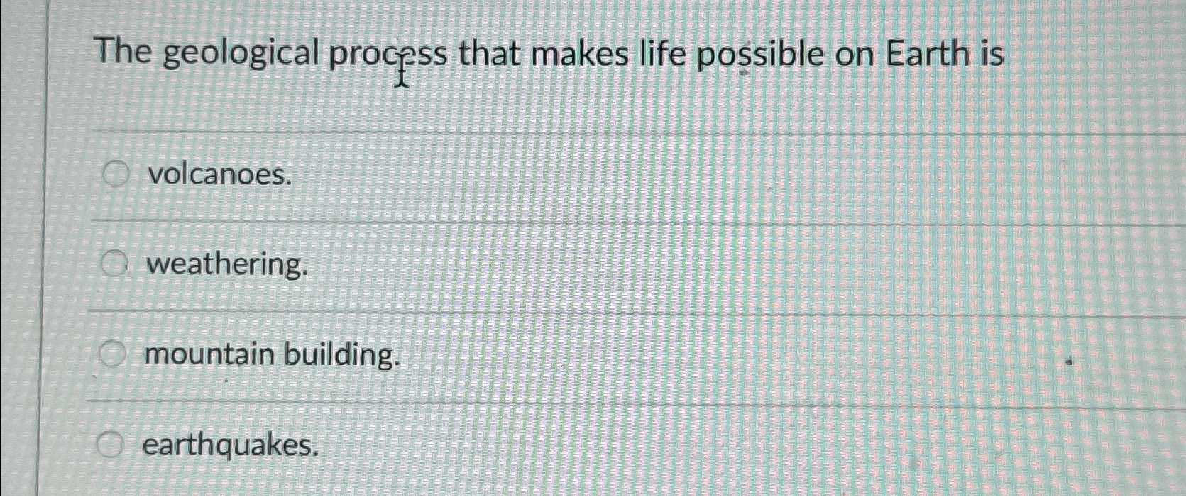 Solved The geological process that makes life possible on | Chegg.com