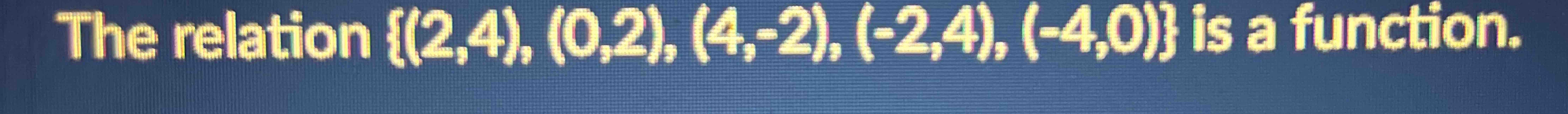 Solved The relation {(2,4),(0,2),(4,-2),(-2,4),(-4,0)} ﻿is a | Chegg.com