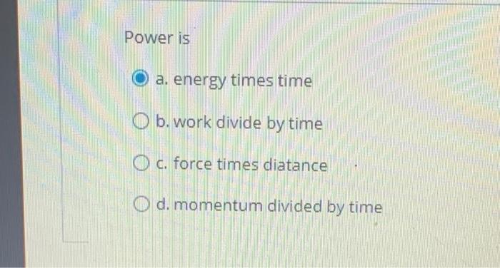 Solved Power is a. energy times time O b. work divide by | Chegg.com