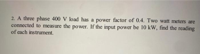 Solved 2. A three phase 400 V load has a power factor of 0.4 | Chegg.com