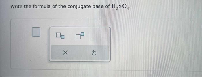 Solved Write the formula of the conjugate base of H2SO4. | Chegg.com