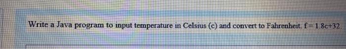 Solved Write a Java program to input temperature in Celsius | Chegg.com