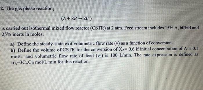 Solved 2. The gas phase reaction; (A +3B2C) is carried out | Chegg.com