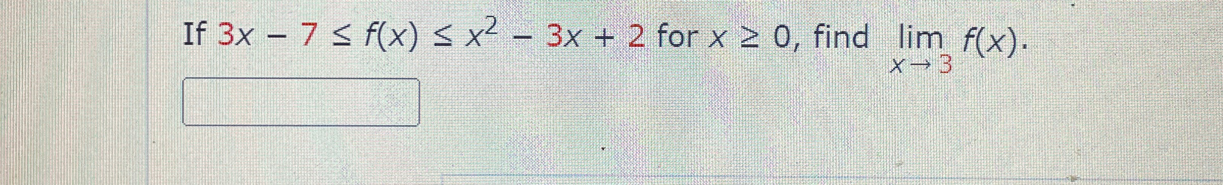 Solved If 3x-7≤f(x)≤x2-3x+2 ﻿for x≥0, ﻿find limx→3f(x) | Chegg.com