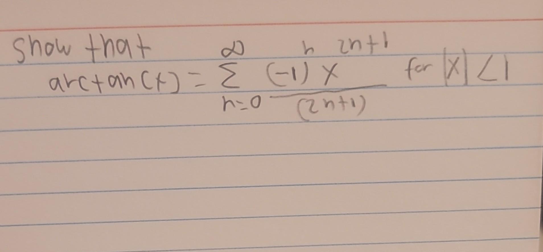Solved Show that arctan(x)=∑n=0∞(2n+1)(−1)nx2n+1 for ∣x∣