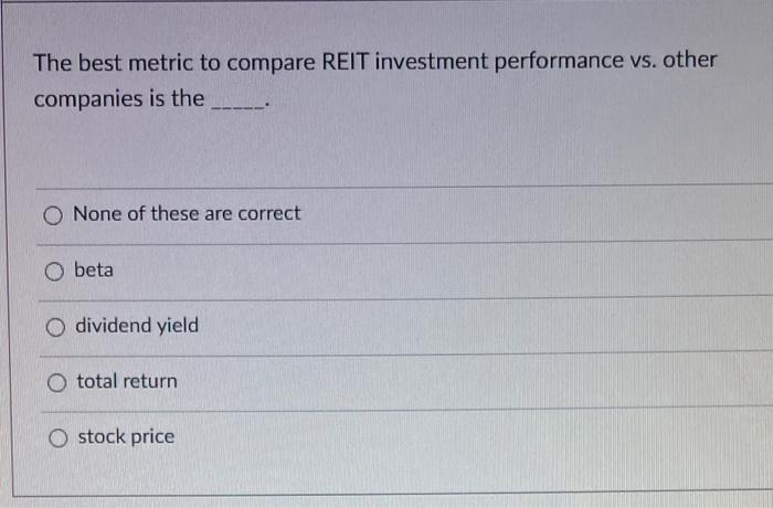 Solved The best metric to compare REIT investment | Chegg.com