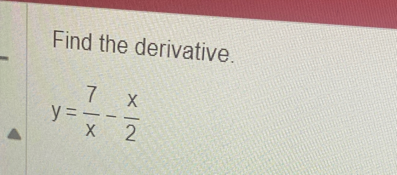Solved Find the derivative.y=7x-x2 | Chegg.com