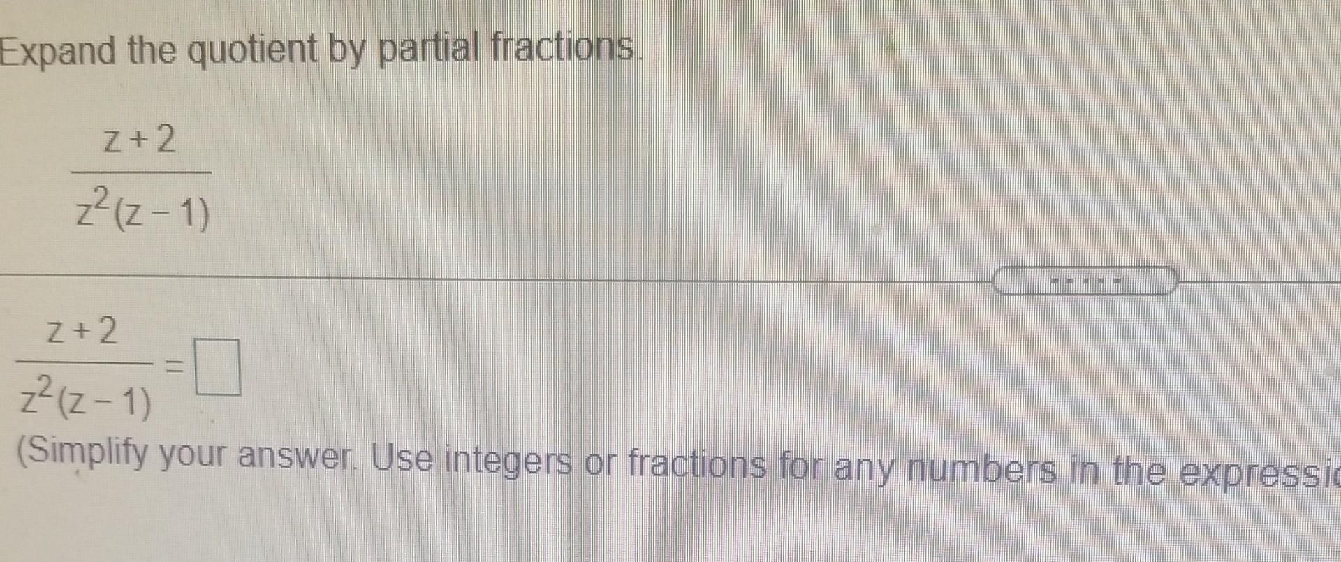 Solved Expand the quotient by partial fractions Z+2 z²(2-1) | Chegg.com
