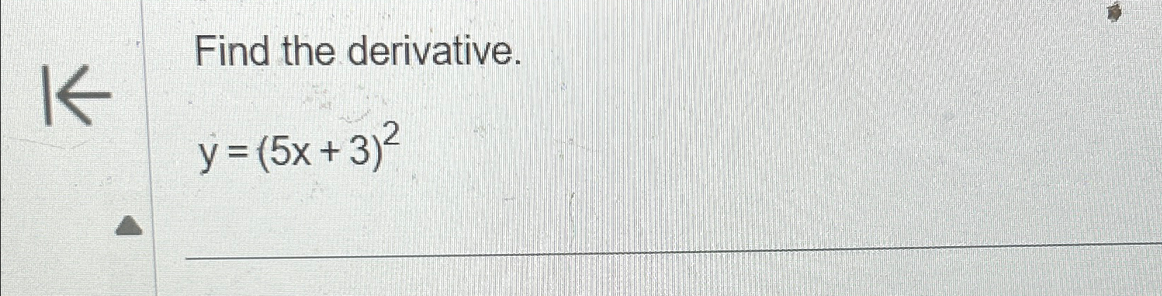 Solved Find the derivative.y=(5x+3)2 | Chegg.com