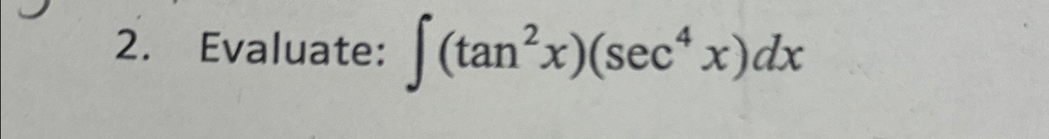 Solved Evaluate: ∫﻿﻿(tan2x)(sec4x)dx ﻿ Du=sec^2x. ﻿Dx | Chegg.com