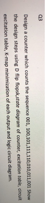 Solved Q3 Design a counter which counts the sequence 001, | Chegg.com