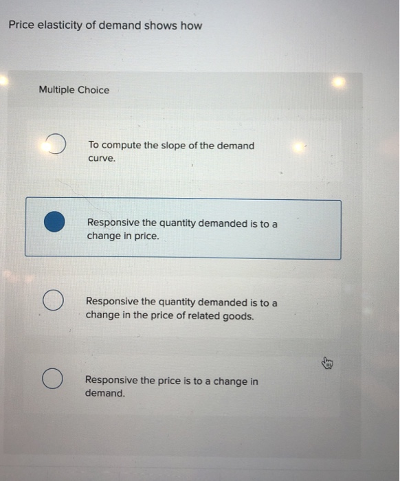 Solved Price elasticity of demand shows how Multiple Choice | Chegg.com