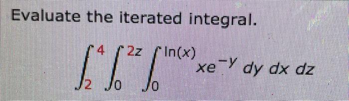 Solved Evaluate the iterated integral. 2z / In(x) xe- dy dx | Chegg.com