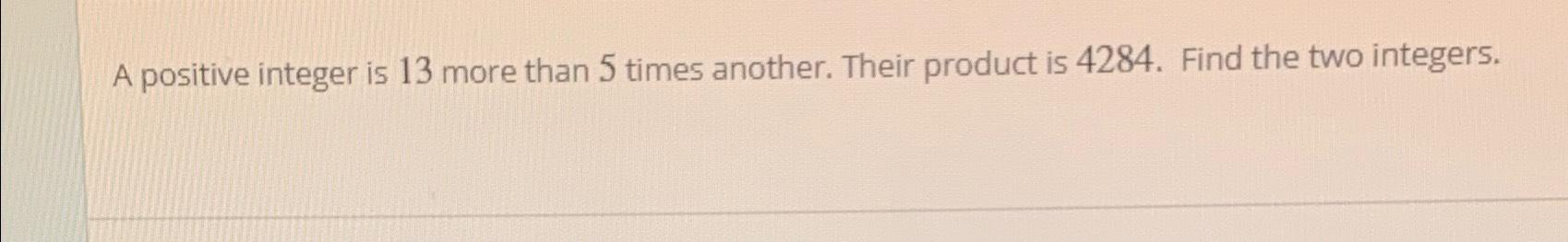 Solved A positive integer is 13 ﻿more than 5 ﻿times another. | Chegg.com
