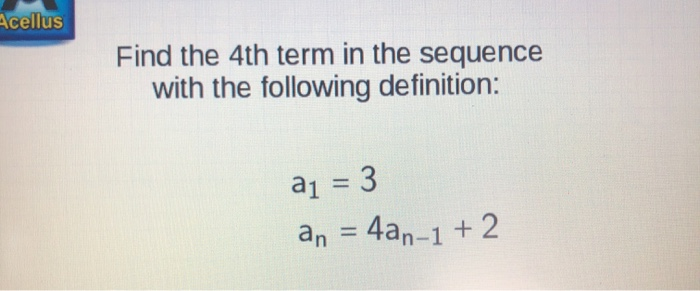 Solved Acellus Find the 4th term in the sequence with the | Chegg.com