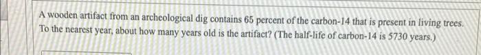 Solved A wooden artifact from an archeological dig contains | Chegg.com