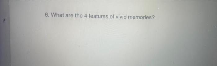 Solved 6. What are the 4 features of vivid memories? | Chegg.com