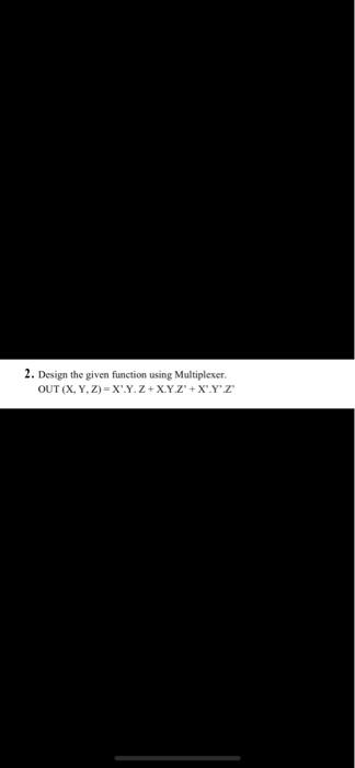 Solved 2. Design the given function using Multiplexer. | Chegg.com