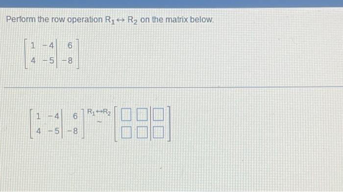 Solved Perform the row operation R1↔R2 on the matrix below. | Chegg.com