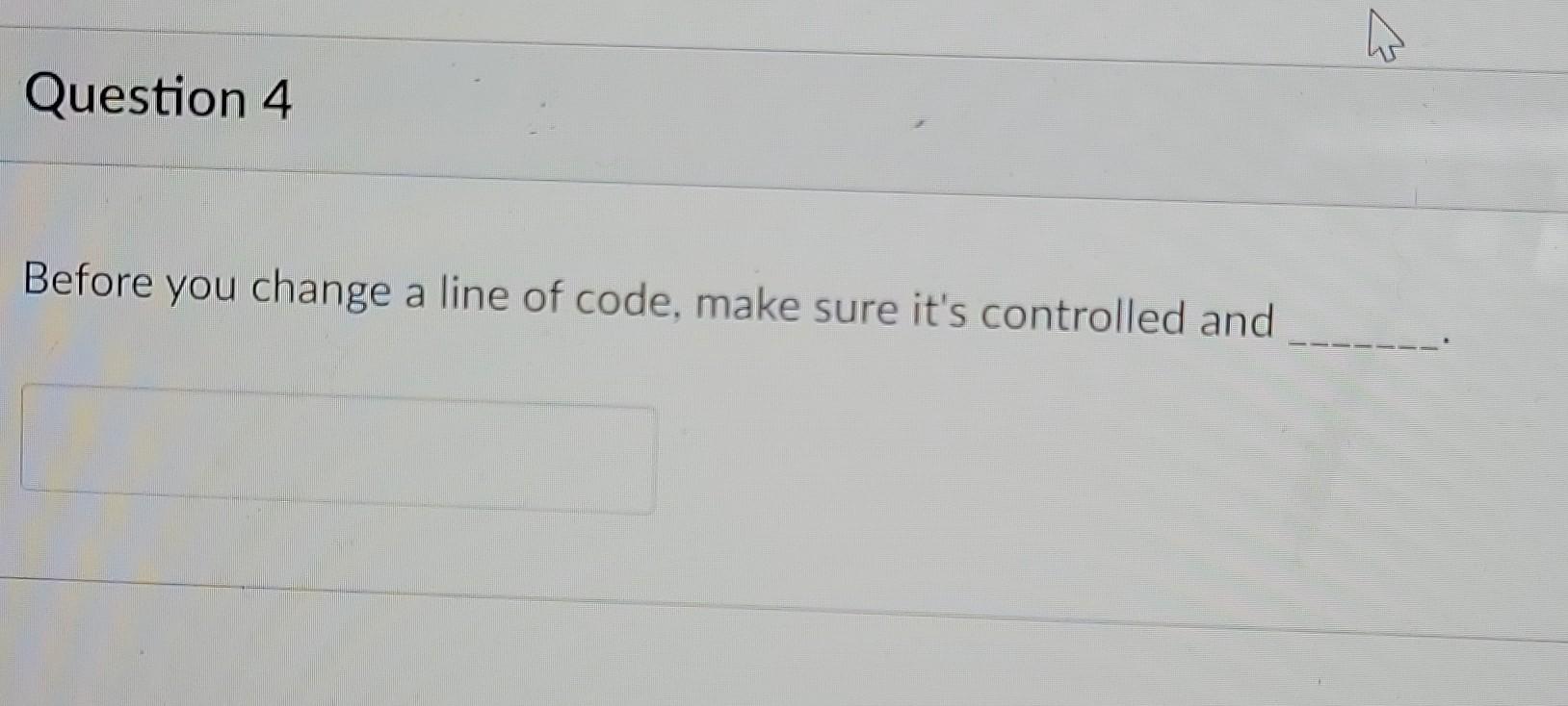 Solved 로 w Question 4 Before you change a line of code, make | Chegg.com