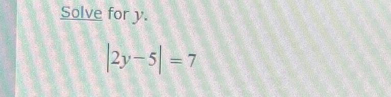 Solved Solve for y.|2y-5|=7 | Chegg.com