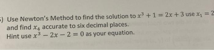 Solved Use Newton's Method to find the solution to x3+1=2x+3 | Chegg.com