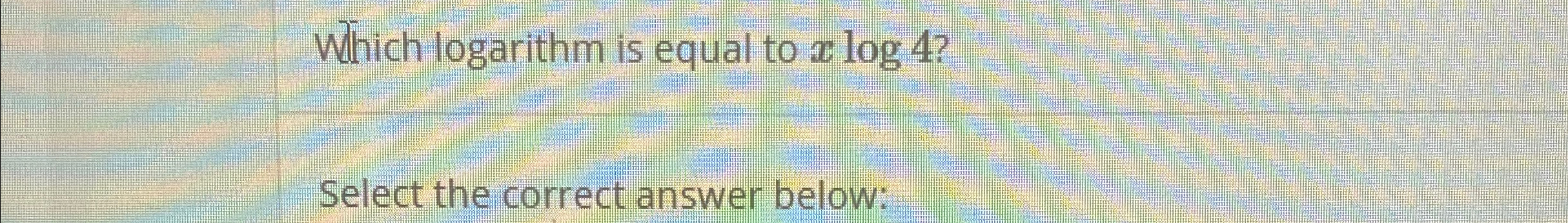 Solved Which logarithm is equal to xlog4 ?Select the correct | Chegg.com