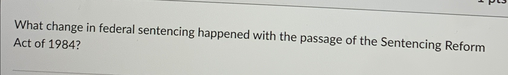 Solved What change in federal sentencing happened with the | Chegg.com
