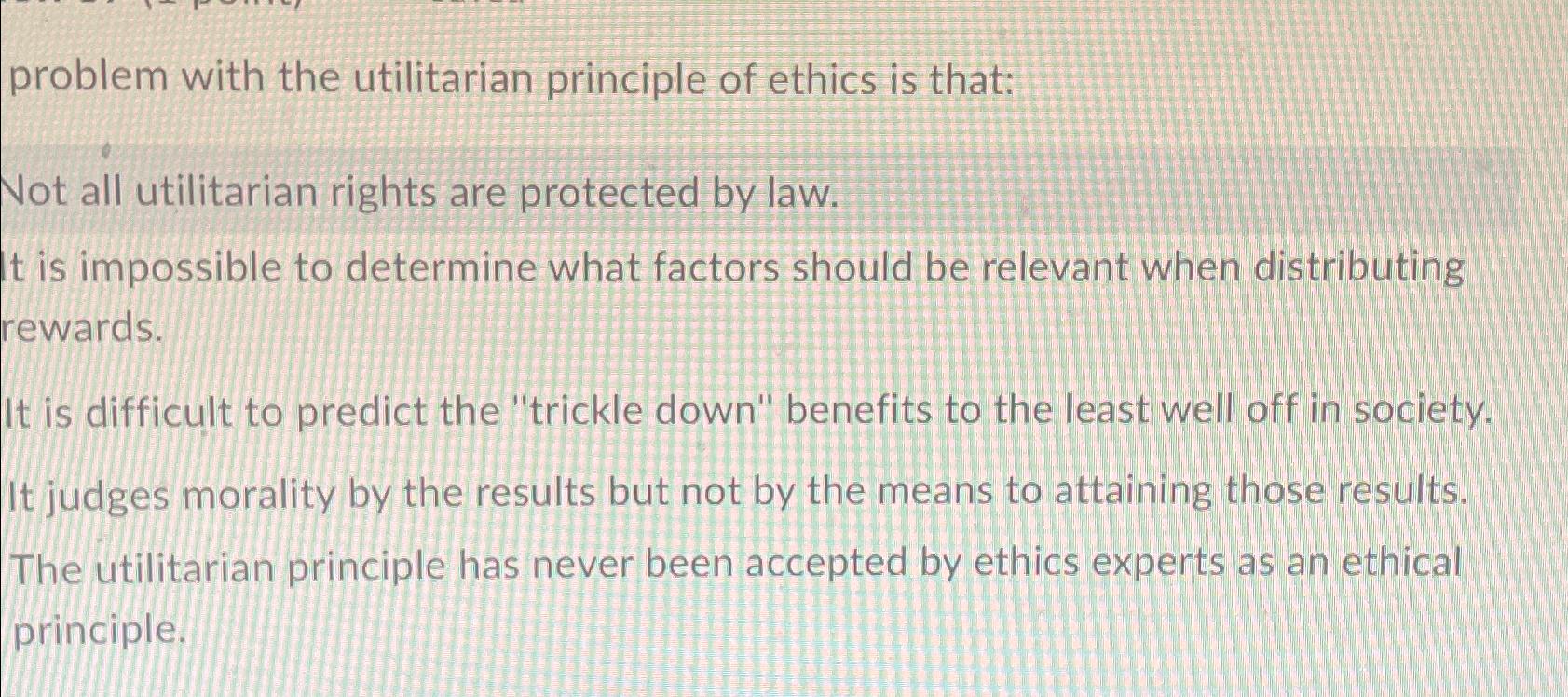 Solved problem with the utilitarian principle of ethics is | Chegg.com