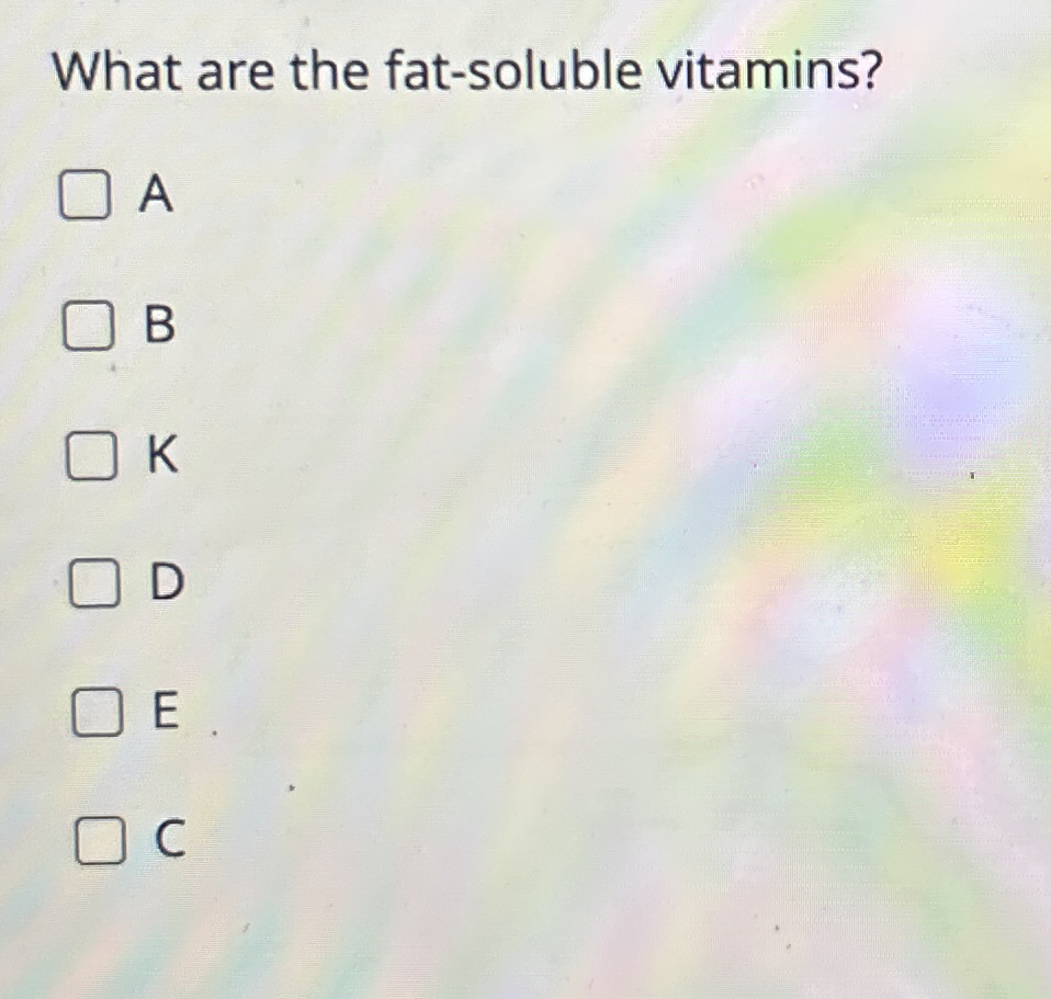 [Solved]: What are the fat-soluble vitamins? A B K D E C