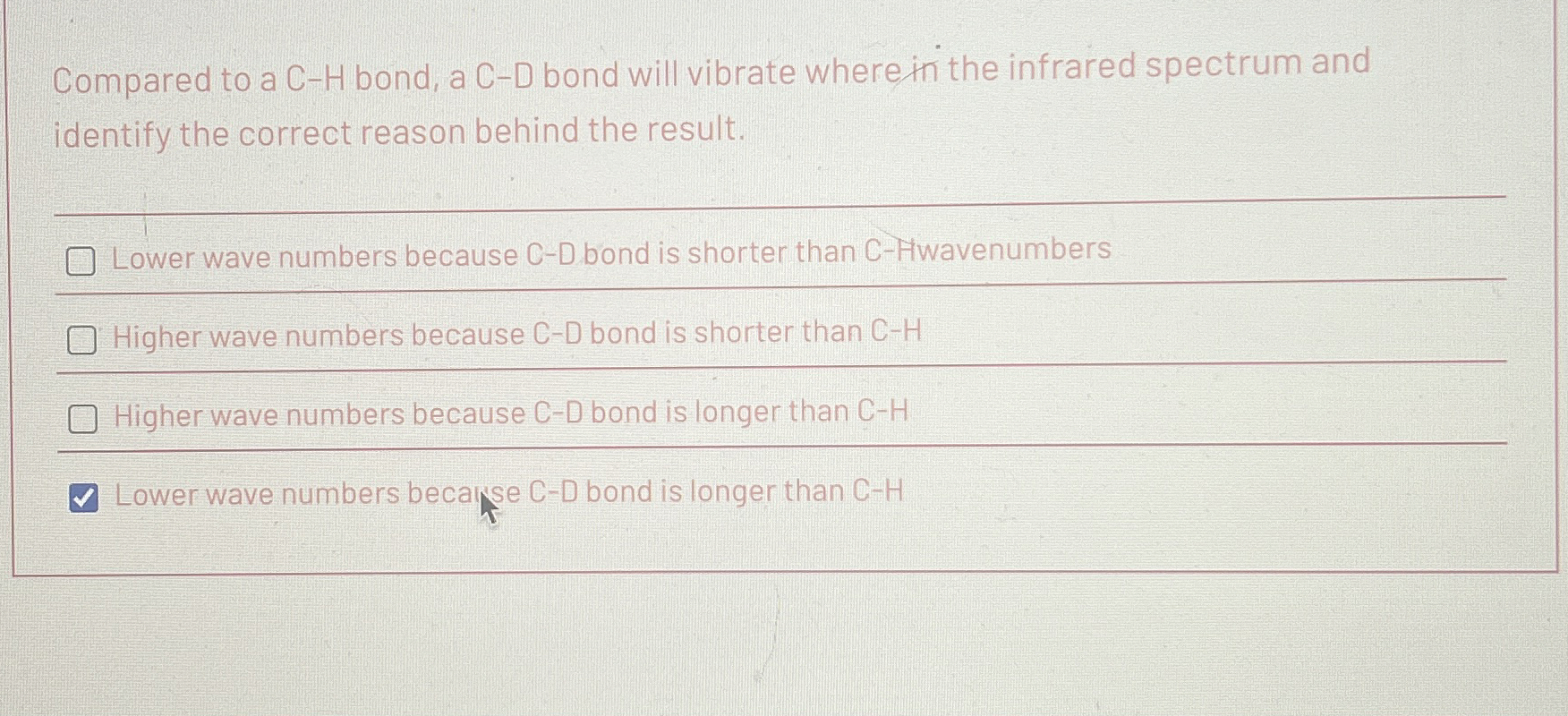 Solved Compared to a C-H bond, a C-D bond will vibrate where | Chegg.com