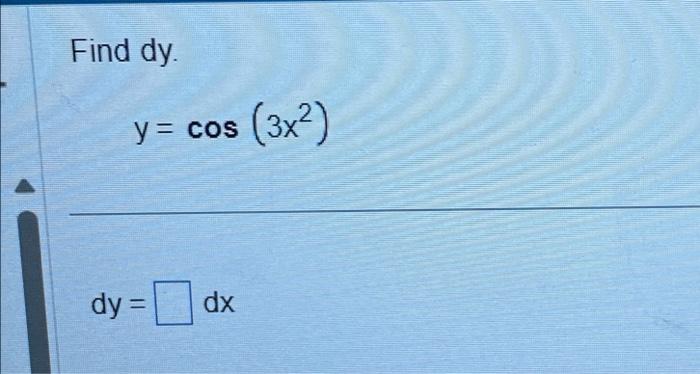 Solved Find dy. y=cos(3x2) dy=dx | Chegg.com