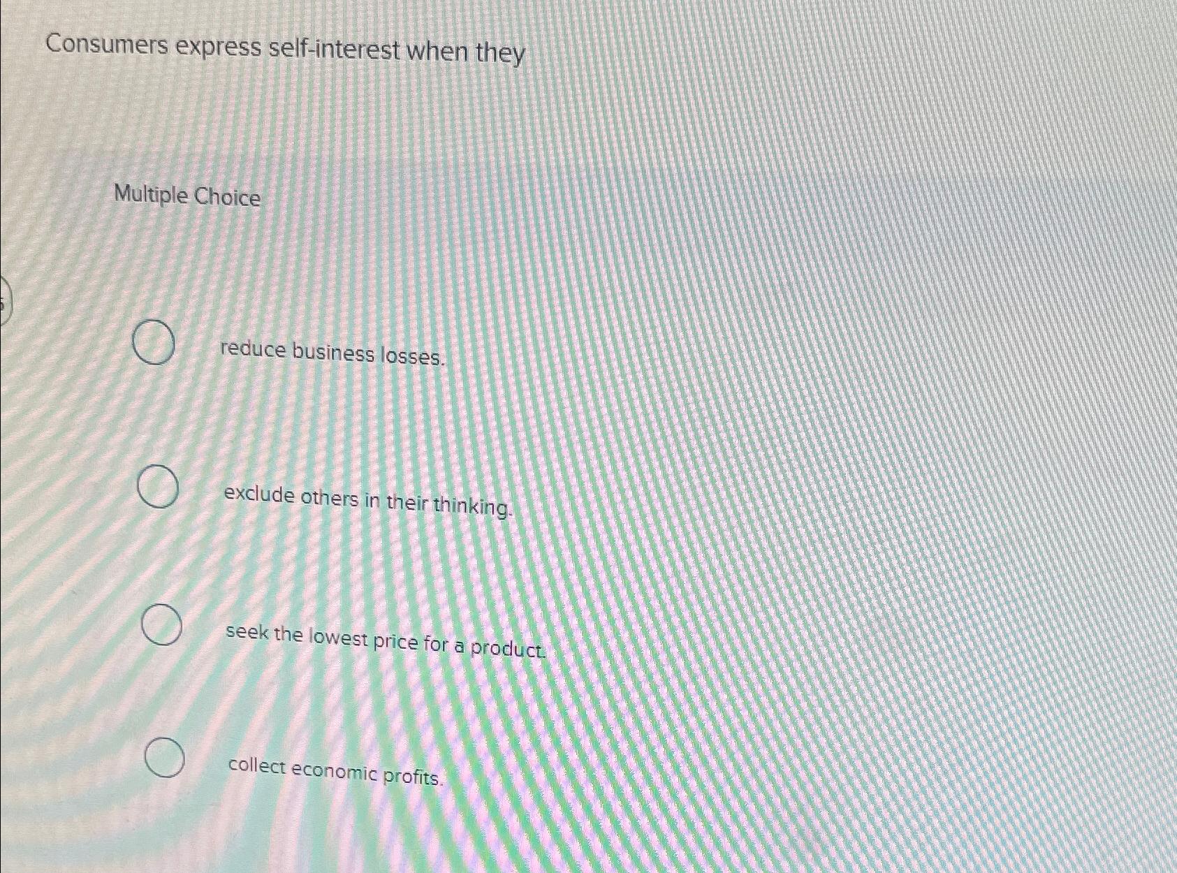 Solved Consumers express self-interest when theyMultiple | Chegg.com