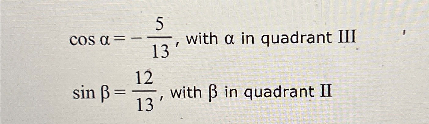 Solved cosα=-513, ﻿with α ﻿in quadrant III sinβ=1213, ﻿with | Chegg.com