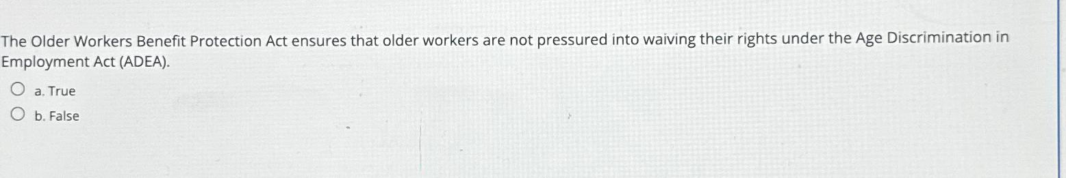 Solved The Older Workers Benefit Protection Act ensures that | Chegg.com