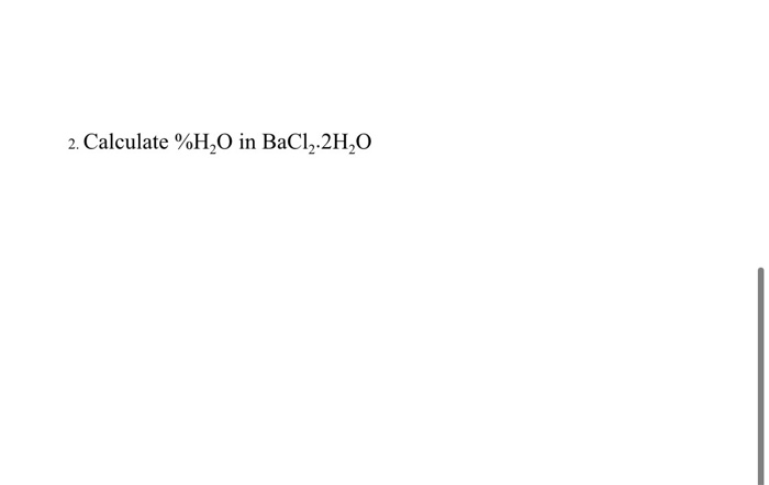 Solved 2. Calculate %H2O in BaCl2.2H20 | Chegg.com
