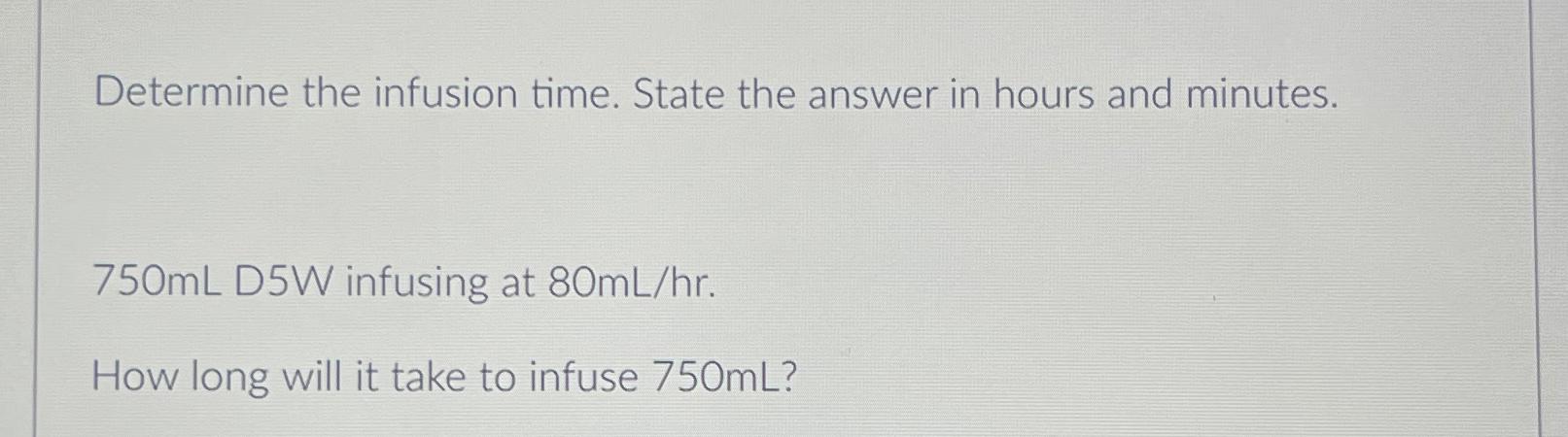 Solved Determine the infusion time. State the answer in | Chegg.com
