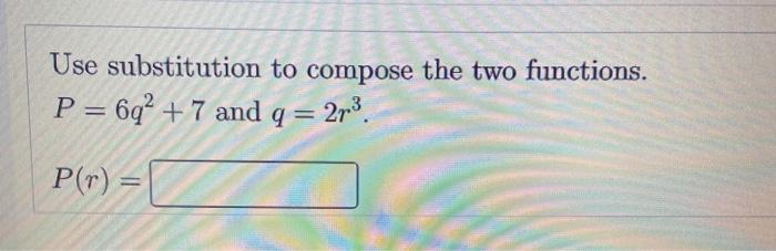 Solved Use substitution to compose the two functions. P=6q2 | Chegg.com