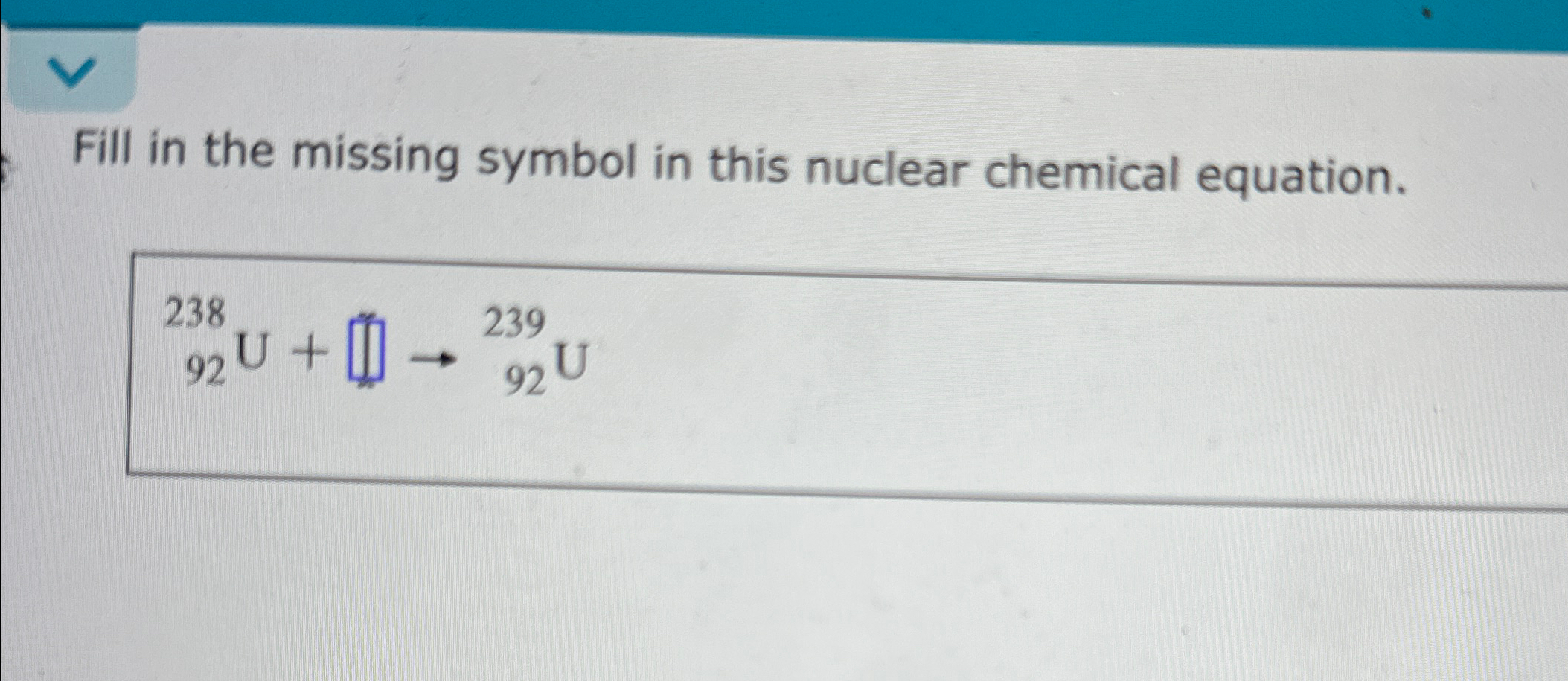 Solved Fill in the missing symbol in this nuclear chemical | Chegg.com