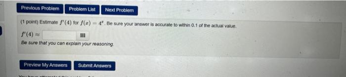 Solved (1 point) Estimate f′(4) for f(x)=4x. Be sure your | Chegg.com Solved (1 point) Estimate f′(4) for f(x)=4x. Be sure your | Chegg.com
