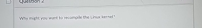 Solved Why might you want to recompile the Linux kernel? | Chegg.com