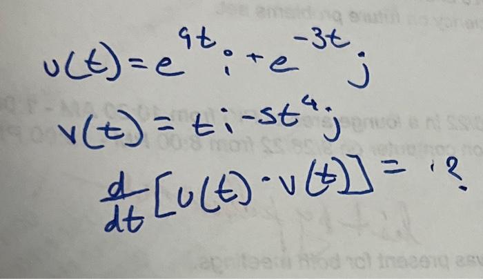 Solved u(t)=e9ti+e−3tj v(t)=ti−st4j dtd[u(t)⋅v(t)]=1? | Chegg.com