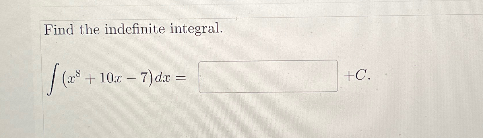 Solved Find the indefinite integral.∫﻿﻿(x8+10x-7)dx= +C. | Chegg.com