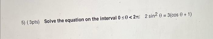 Solved 5) (3pts) Solve the equation on the interval | Chegg.com