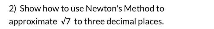 Solved 2) Show how to use Newton's Method to approximate 7 | Chegg.com