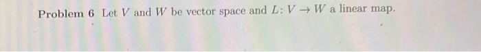 Solved Problem 6 Let V and W be vector space and L:V→W a | Chegg.com