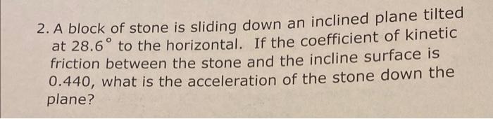 Solved 2. A block of stone is sliding down an inclined plane | Chegg.com