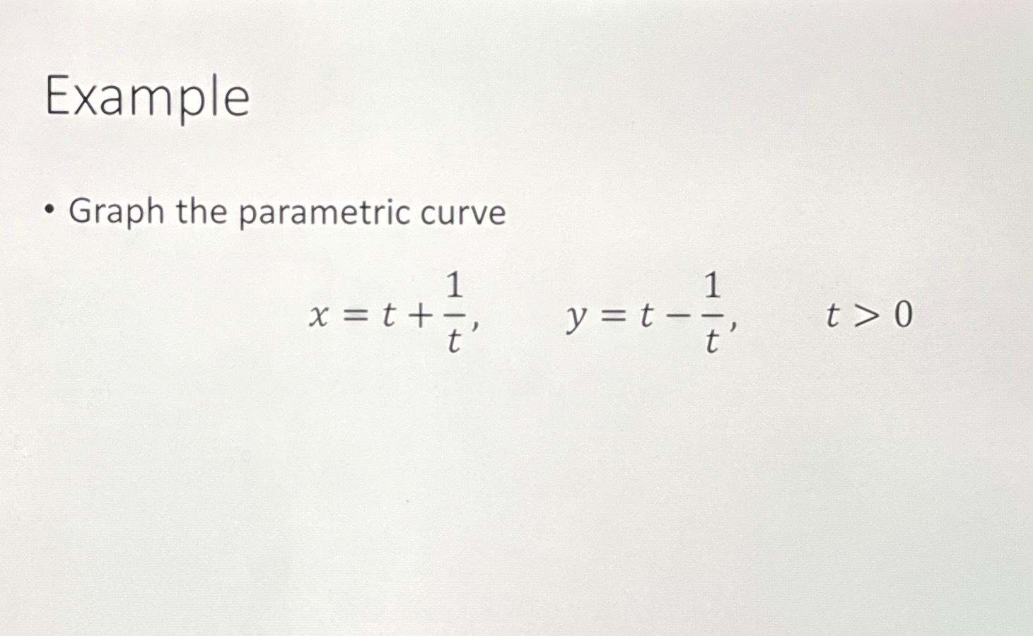 Solved ExampleGraph the parametric curvex=t+1t,y=t-1t,t>0 | Chegg.com