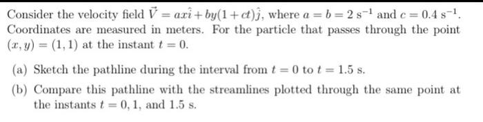 Solved Consider the velocity field V=axi^+by(1+ct)j^, where | Chegg.com