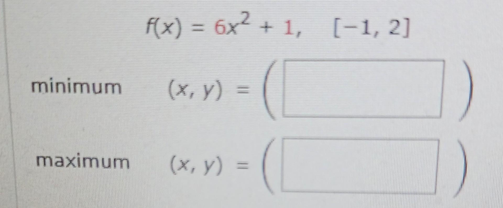 Solved f(x)=6x2+1,[−1,2] minimum (x,y)= maximum (x,y)= | Chegg.com
